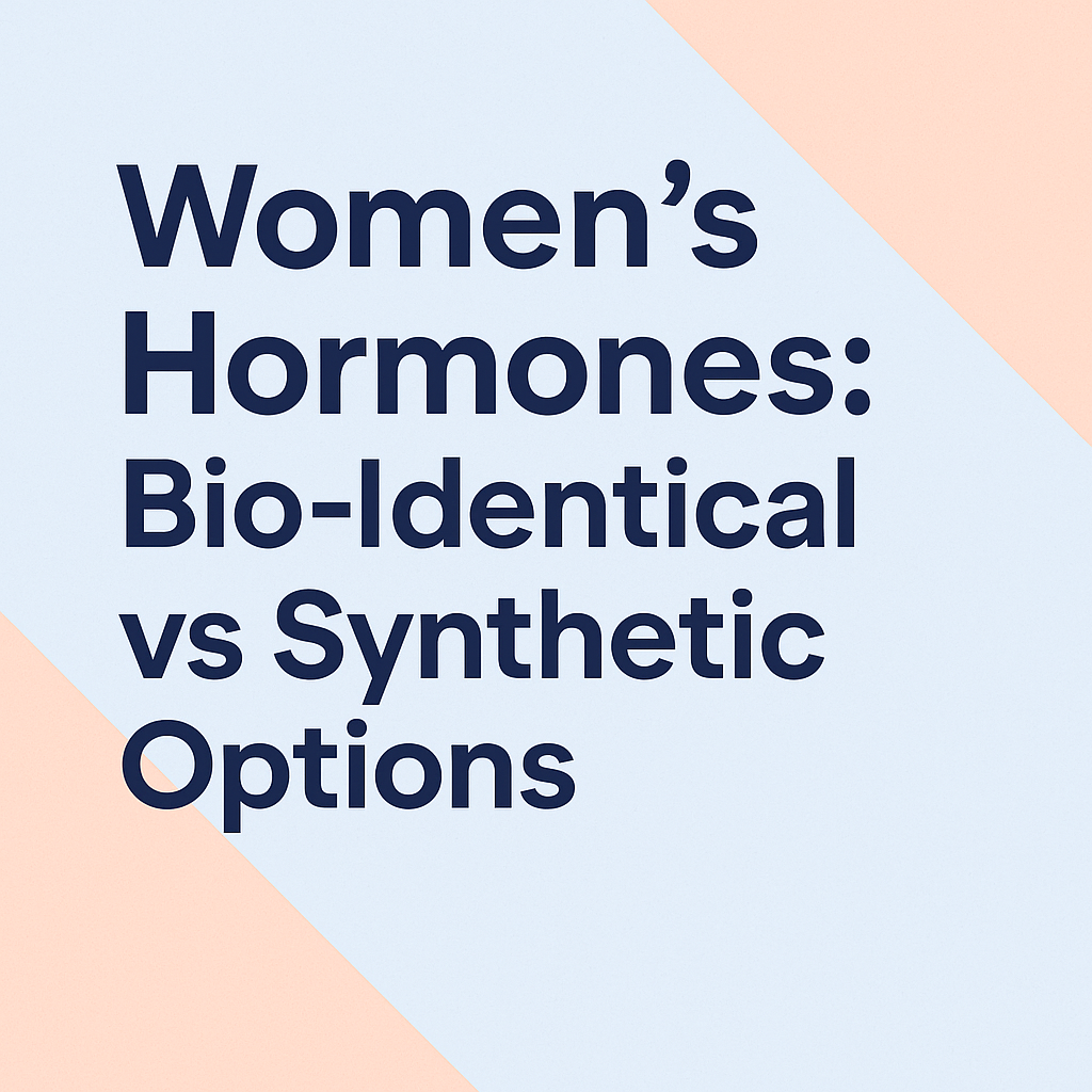 Women’s Hormones: Bio-Identical vs Synthetic Options